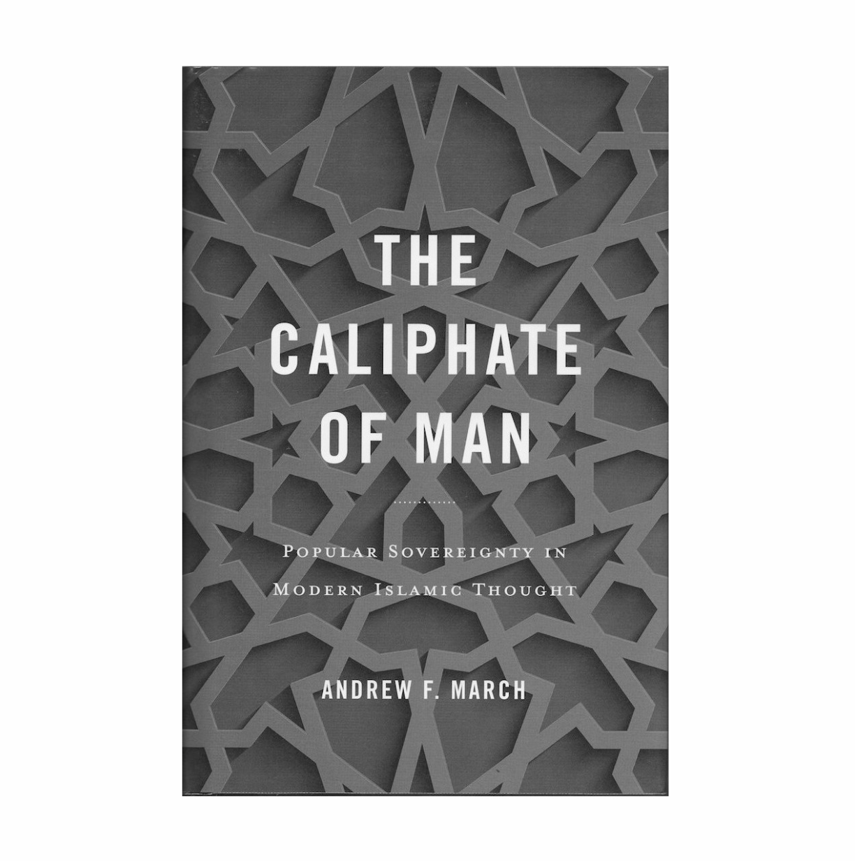 The Caliphate of Man: Popular Sovereignty in Modern Islamic Thought ...
