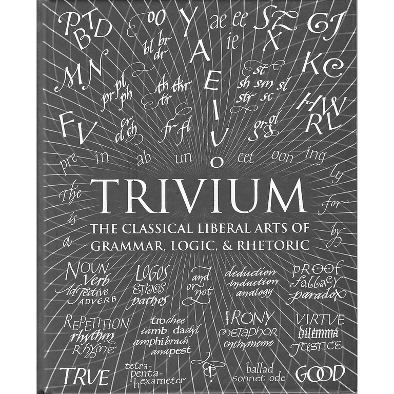 Trivium: The Classical Liberal Arts of Grammar, Logic & Rhetoric ...